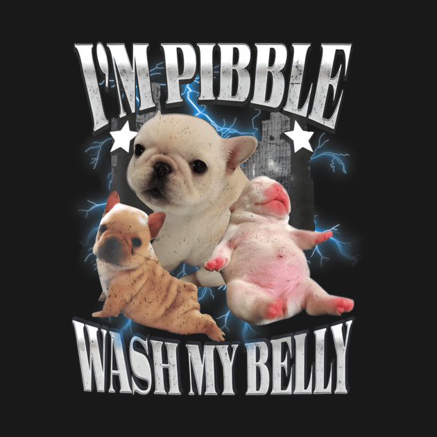 I'm Pibble Wash My Belly French Bulldog Brainrot Gen Z - Custom Pibble ...