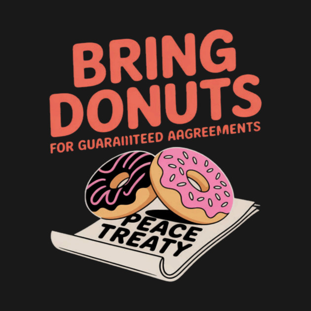 Bring Donuts Peace Treaty Office - Donut - T-Shirt | TeePublic