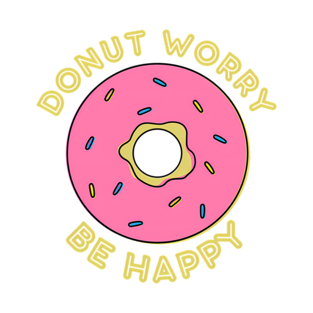 Donut Worry Be Happy - Donut Worry Be Happy - T-Shirt | TeePublic