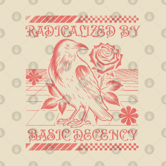 radicalized by basic decency - 90s style - Political Humor - T-Shirt ...
