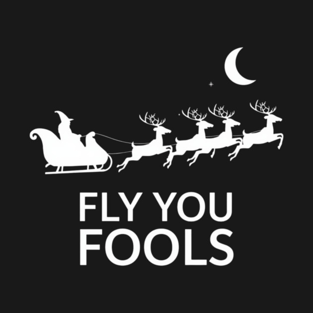 Fly You Fools Santa Sleigh Reindeer Christmas - Fly You Fools Santa ...