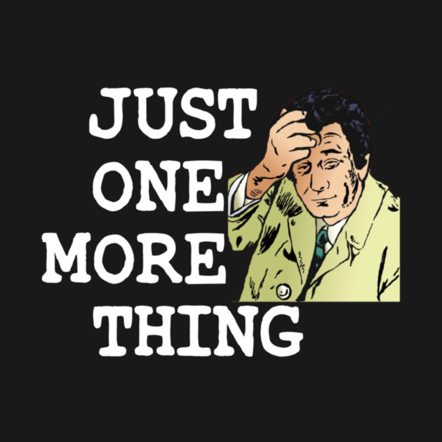 Just One More Thing - Just One More Thing - T-Shirt | TeePublic
