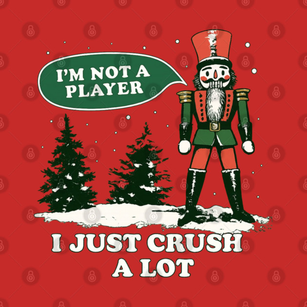 I’m Not a Player, I Just Crush a Lot - Christmas - T-Shirt | TeePublic