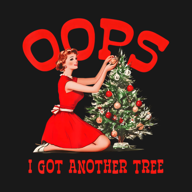 Oops I Got Another Tree - Retro Christmas Humor - T-Shirt | TeePublic