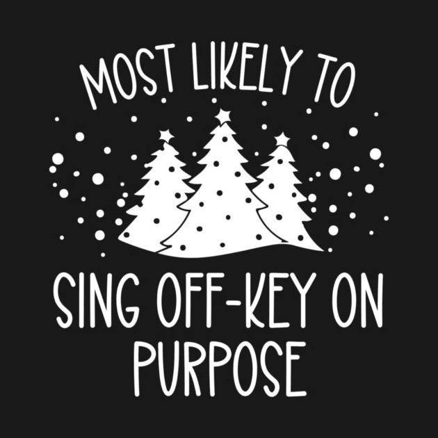 Most Likely To Sing Off Key on Purpose - Most Likely To Christmas - T ...