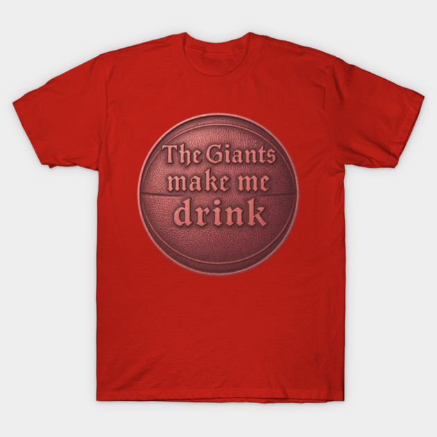 The Giants make me drink - New York Giants - T-Shirt | TeePublic