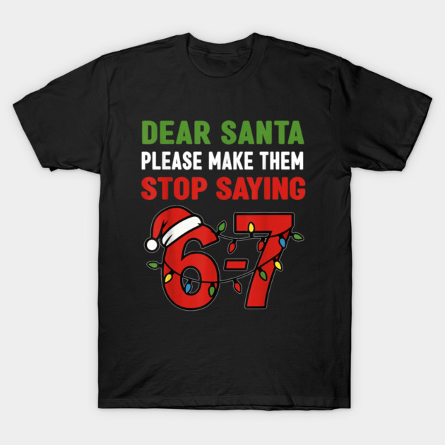 Dear Santa Make Them Stop Saying 67 Christmas Six Seven 6 7 - Christmas ...