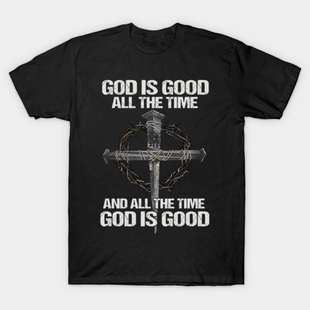 My God Good All Of The Time Christians Faith - God Is Good All The Time ...