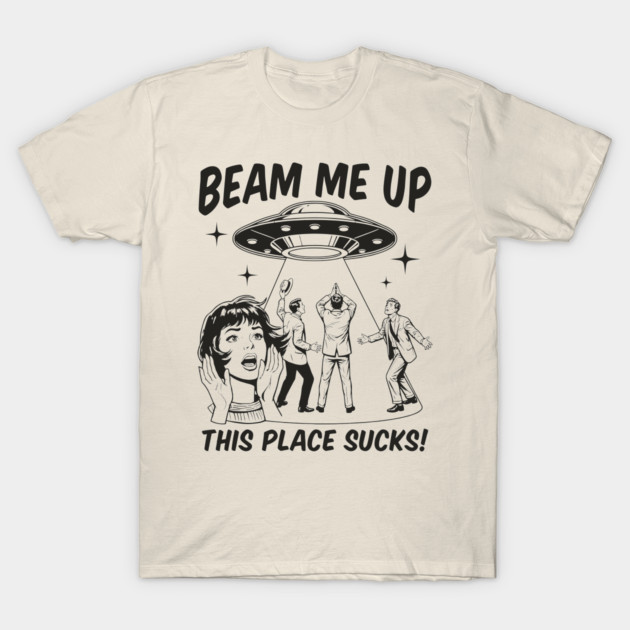 Beam Me Up This Place Sucks - Retro Alien UFO - Retro Alien Ufo - T ...