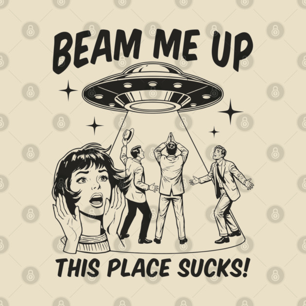 Beam Me Up This Place Sucks - Retro Alien UFO - Retro Alien Ufo - T ...