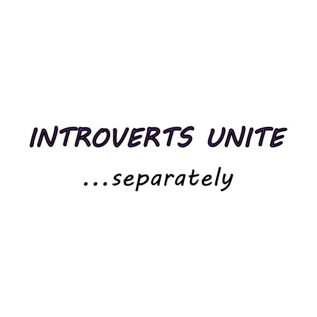 Introverts Unite… Separately – Funny Introvert Humor - Introverts Unite ...