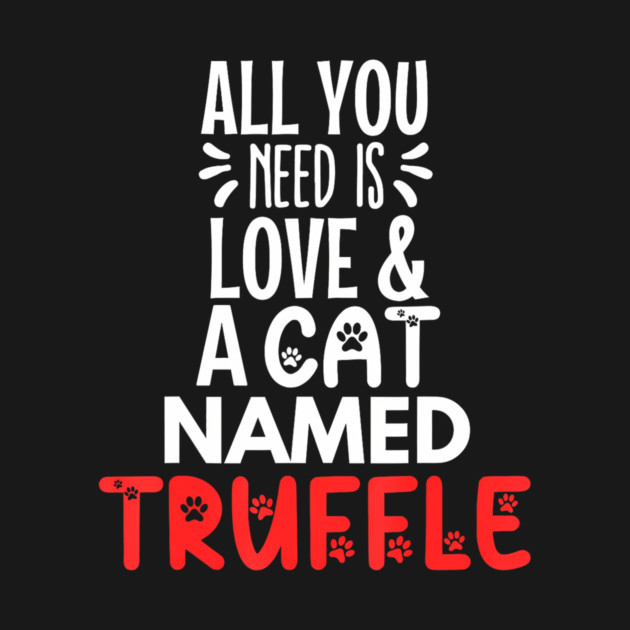 Cat Truffle - All You Need Is Love - Cat Lover Apparel - T-Shirt | TeePublic