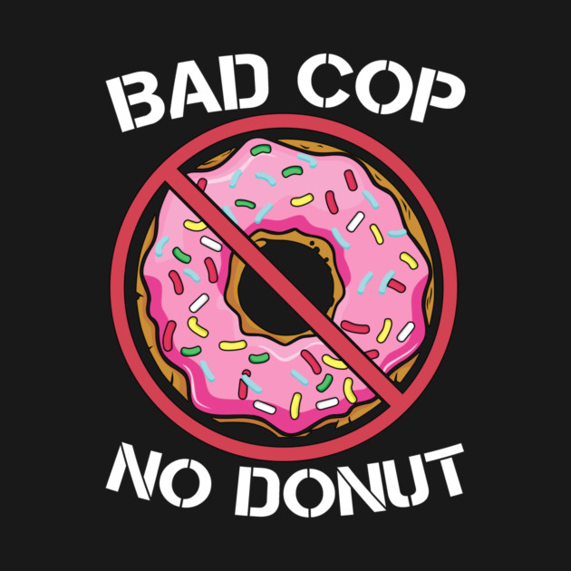 Bad Cop No Donut - No Donut - T-Shirt | TeePublic