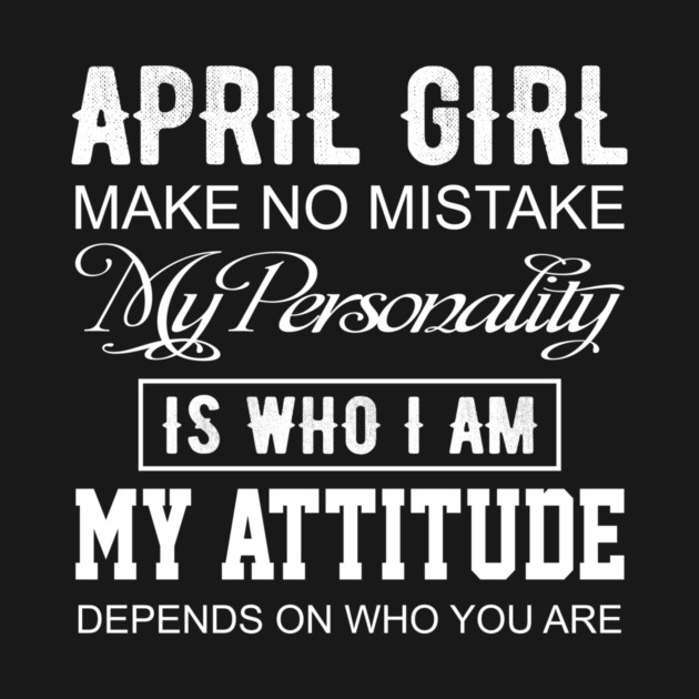 April Girl Make No Mistake My Personality - Funny Girls - T-Shirt ...