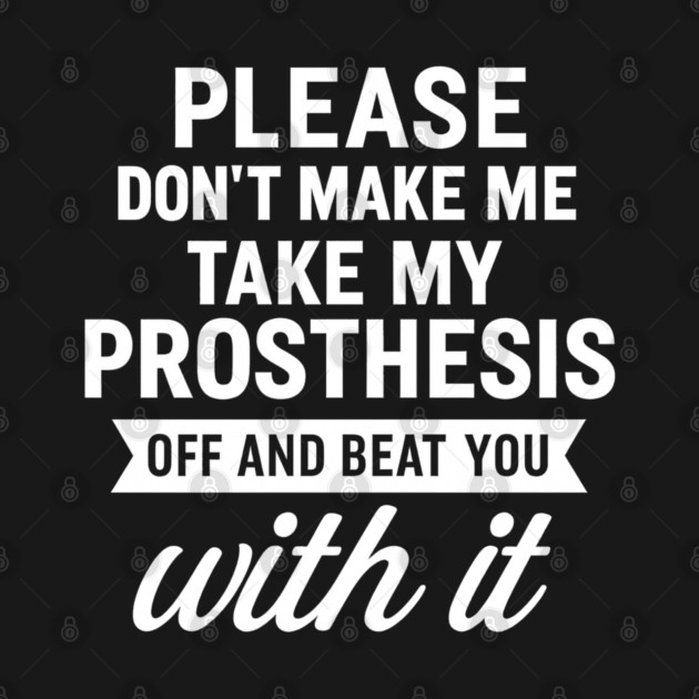 Please Don't Make Me Take My Prosthesis Off Amputee - Please Dont Make ...