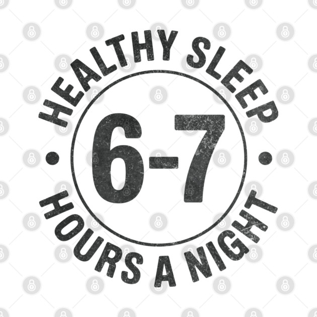 Healthy Sleep 6-7 Hours A Night - Healthy Sleep 6 7 Hours A Night - T ...
