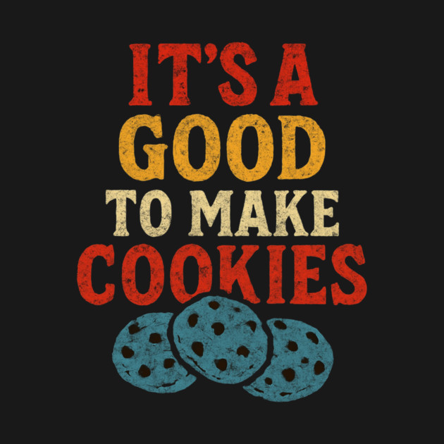 It's A Good Day To Make Cookies - Baking Humor - Cookies - T-Shirt ...