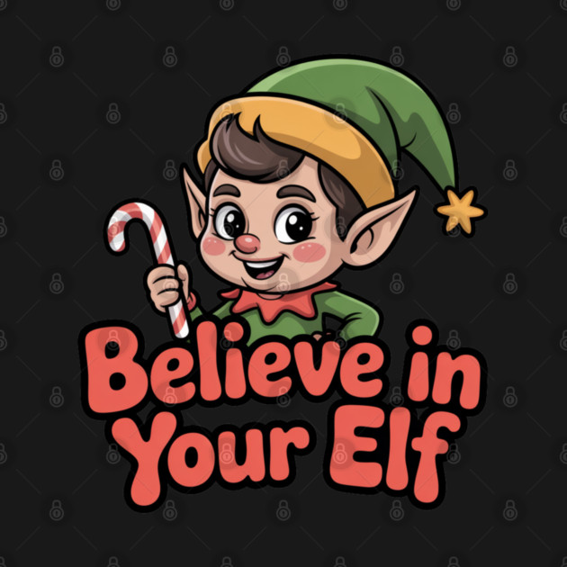 Believe in Your Elf – Cute Christmas Elf - Believe In Your Elf - T ...