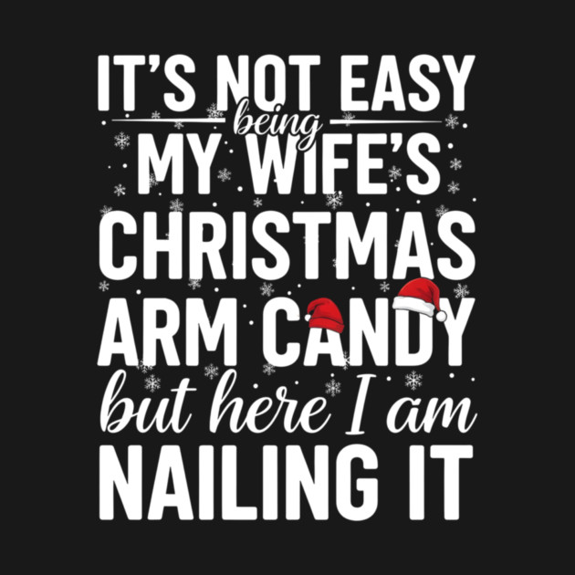 Funny Christmas Its Not Easy Being My Wife's Arm Candy Xmas - Christmas ...