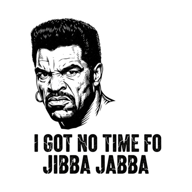 I Got No Time of Jibba Jabba - Mr T - T-Shirt | TeePublic