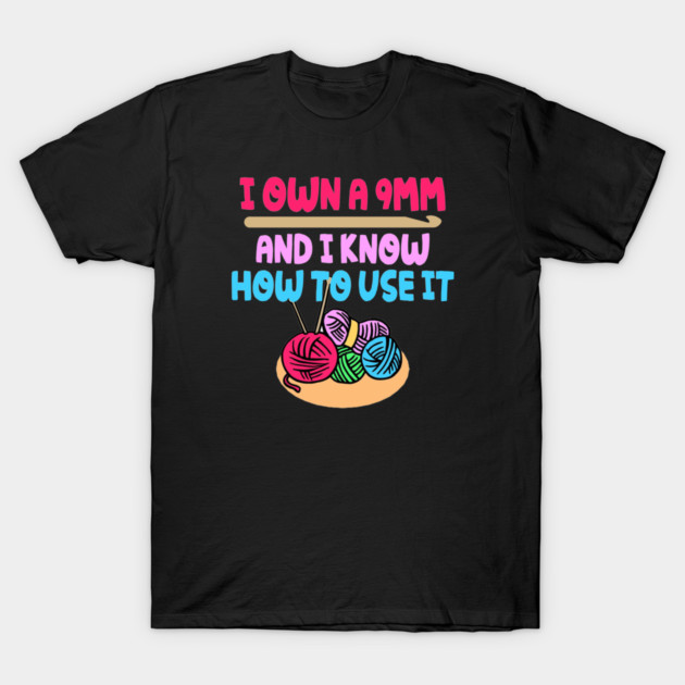 I Own a 9mm And I know how to use it - Crochet Humor - T-Shirt | TeePublic