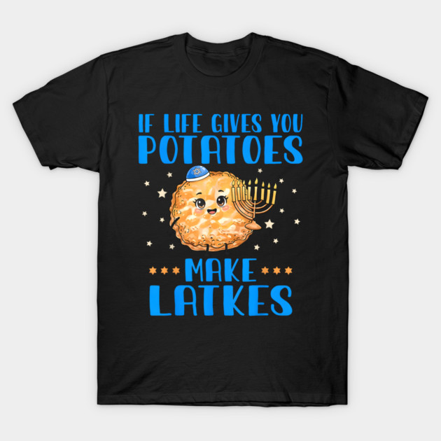 If Life Gives You Potatoes Make Latkes Hanukkah Menorah - Latkes - T ...