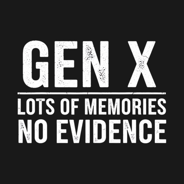 Saying Gen X Lots Of Memories No Evidence - Funny Sarcastic Saying - T ...