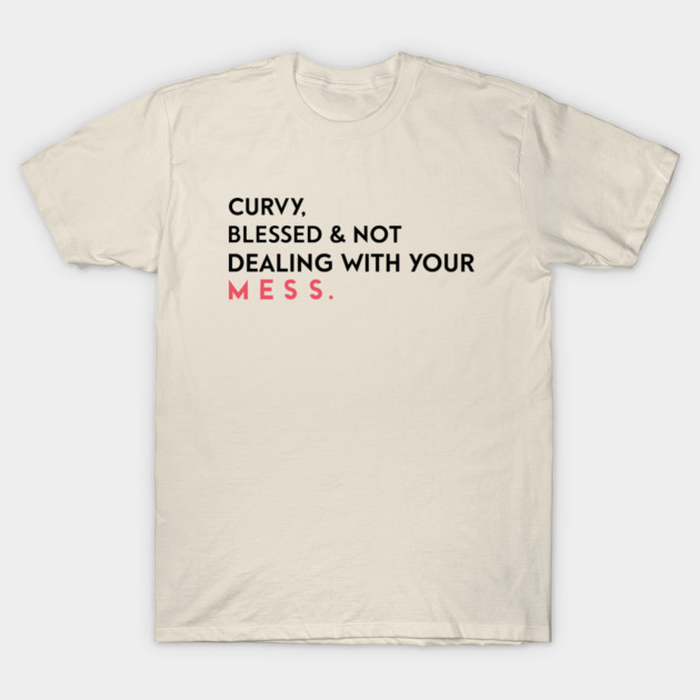 Curvy Blessed & Not Dealing With Your Mess - Inspirational Quote - T ...