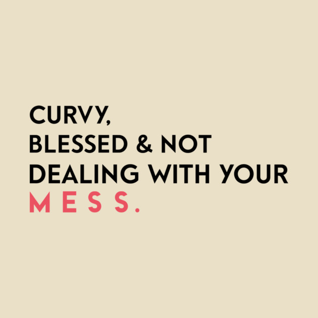 Curvy Blessed & Not Dealing With Your Mess - Inspirational Quote - T ...