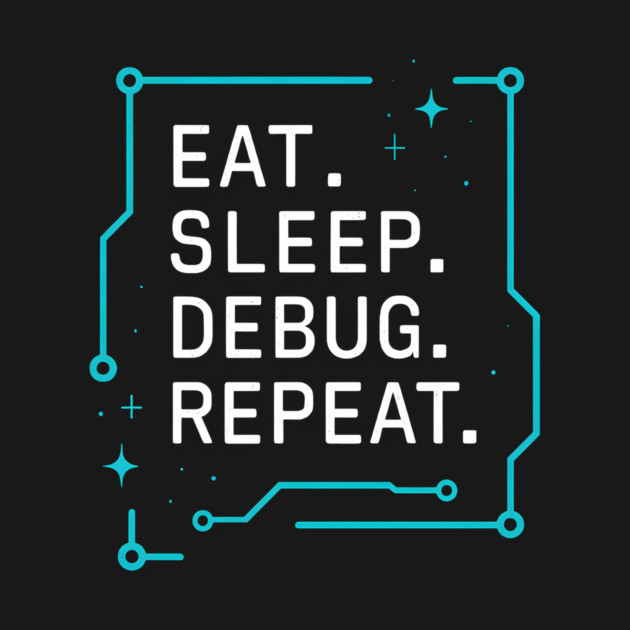 Eat Sleep Debug Repeat Programming Coding Humor - Programming Humor - T ...