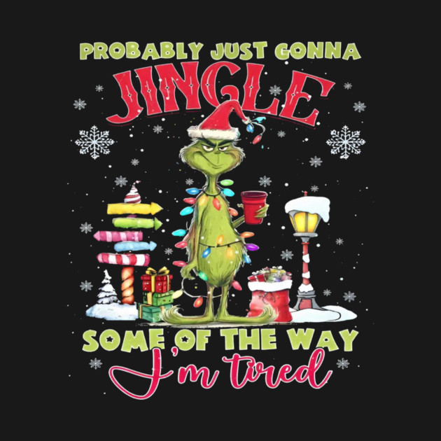 Just Gonna Jingle Some Of The Way I'm Tired - Grinch Christmas - T ...
