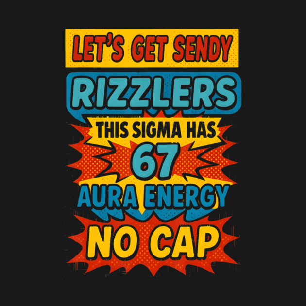67 Six Seven Get Sendy 6 7 Sigma Rizzlers - Funny Meme Phrase - T-Shirt ...