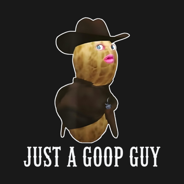 The Burnt Peanut GOOP Bungulator Just A Goop Guy - Just A Goop Guy ...