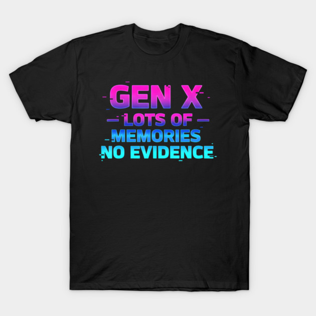Gen X Lots Of Memories No Evidence Saying - Gen X Humor - T-Shirt ...