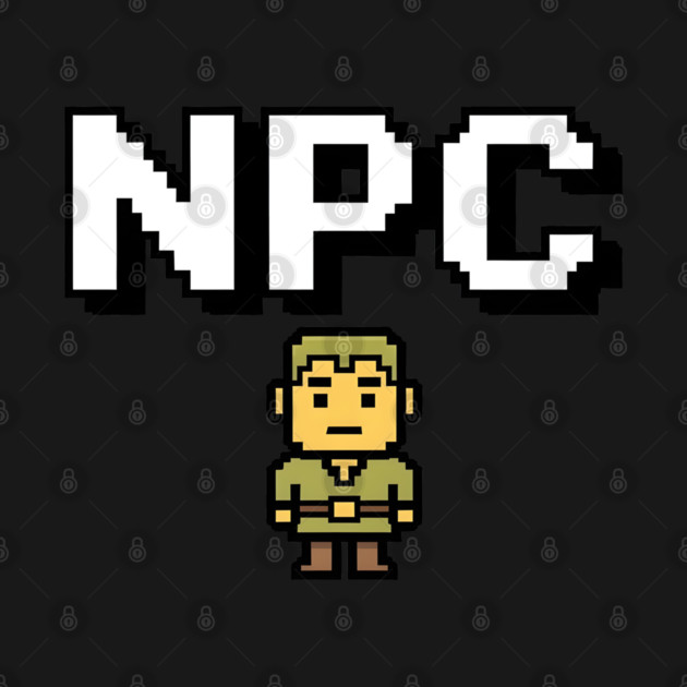 NPC - Non Player Character. - Npc - T-Shirt | TeePublic