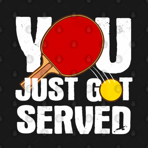 You Just Got Served Table Tennis Ping Pong Player - Table Tennis - T ...