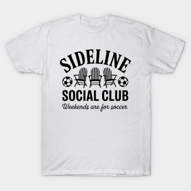 Sideline Social Club: Weekends Are For Soccer - Soccer Mom - T-Shirt ...