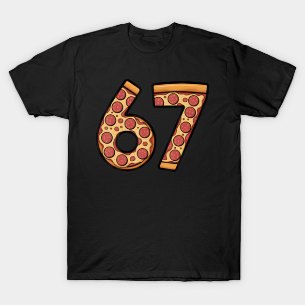 67 Pizza Six Seven Pizza 6 7 67 - Pizza Lover Meme - T-Shirt | TeePublic