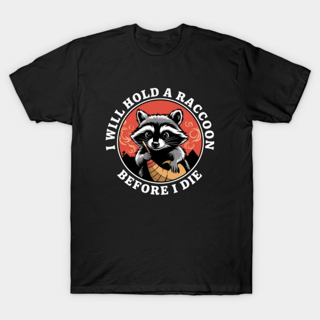 I Will Hold A Raccoon Before I Die Funny Animal - Funny Animal - T ...