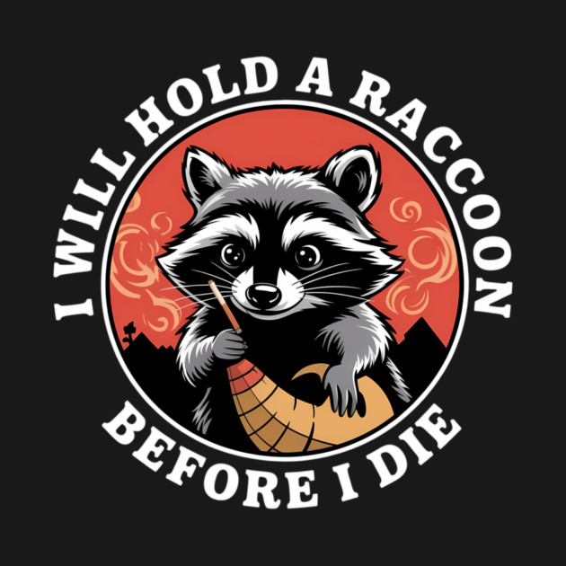 I Will Hold A Raccoon Before I Die Funny Animal - Funny Animal - T ...