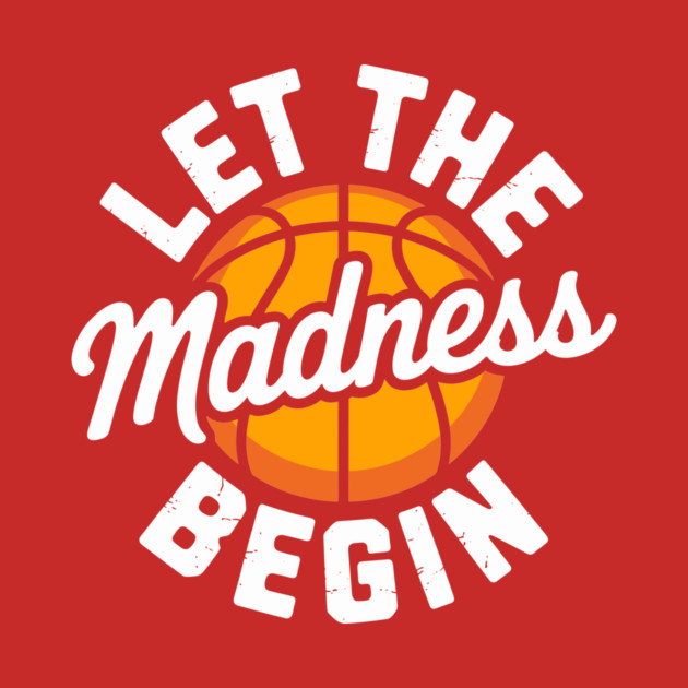 Let the Madness Begin - March Madness - T-Shirt | TeePublic