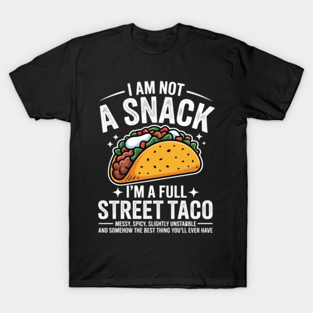 I'm Not a Snack I'm a Full Street Taco Messy Spicy Humor - Im Not A ...
