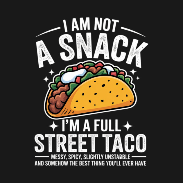 I'm Not a Snack I'm a Full Street Taco Messy Spicy Humor - Im Not A ...