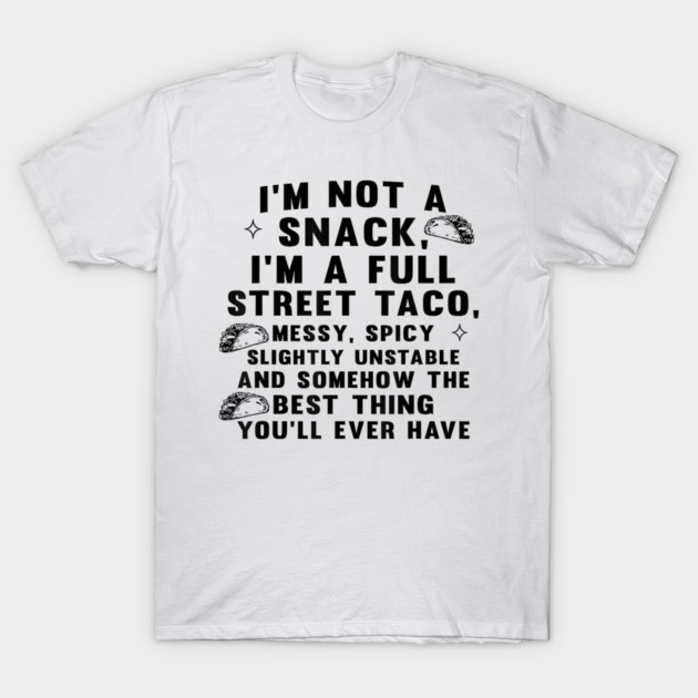 I’m Not a Snack, I’m a Full Street Taco, Messy Spicy Unstable - Street ...