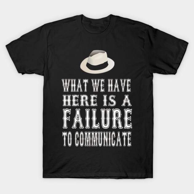 Cool Hand Luke Quote What We Have Here Is Failure To Communicate - Cool Hand Luke - T-Shirt ...