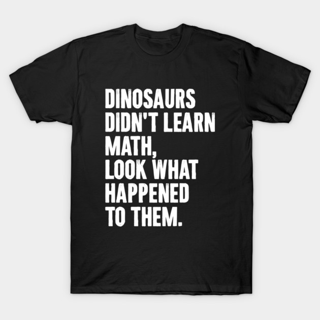 Dinosaurs Didn't Learn Math, Look What Happened To Them. - Funny Math ...