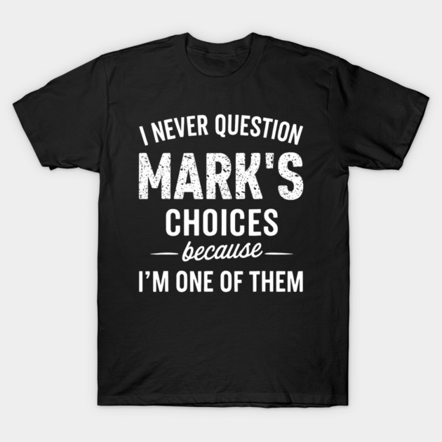 I Never Question Mark's Choices Because I'm One Of Them - Custom Fan ...