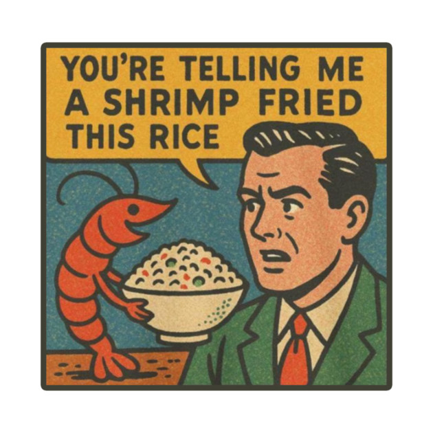 You're Telling Me A Shrimp Fried This Rice - Shrimp Meme - T-Shirt ...