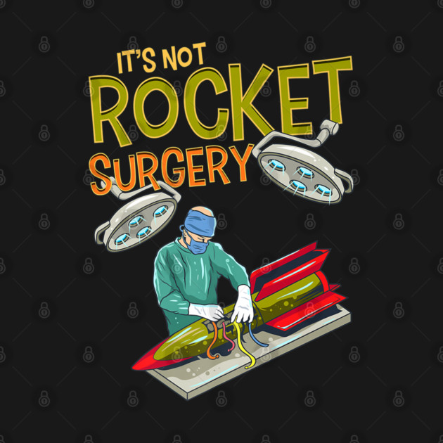 It's Not Rocket Surgery - Rocket Scientist - T-Shirt | TeePublic