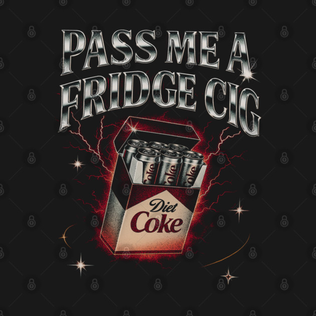 Pass Me A Fridge Cig - Diet Coke Funny Meme Vintage - Pass Me A Fridge ...